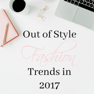 Out of Style Fashion Trends in 2017 - Cyndi Spivey